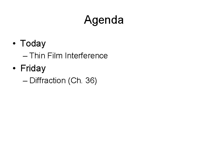 Agenda Today Thin Film Interference Friday Diffraction Ch