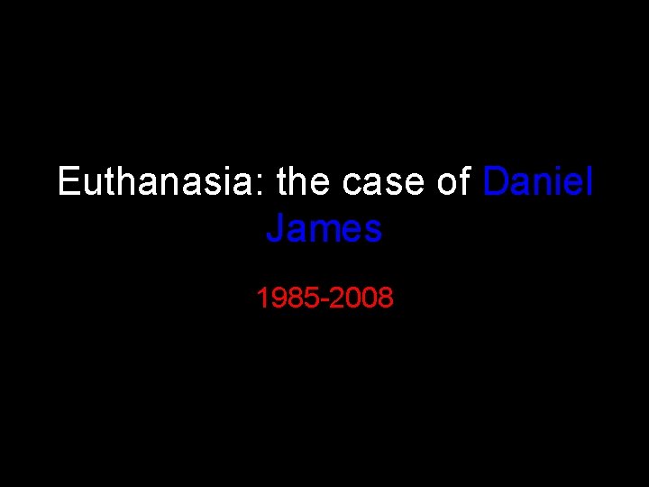 Euthanasia the case of Daniel James 1985 2008