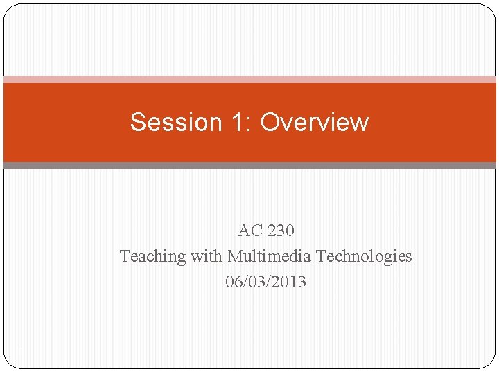 Session 1 Overview AC 230 Teaching with Multimedia