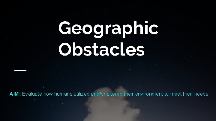 Geographic Obstacles AIM Evaluate how humans utilized andor
