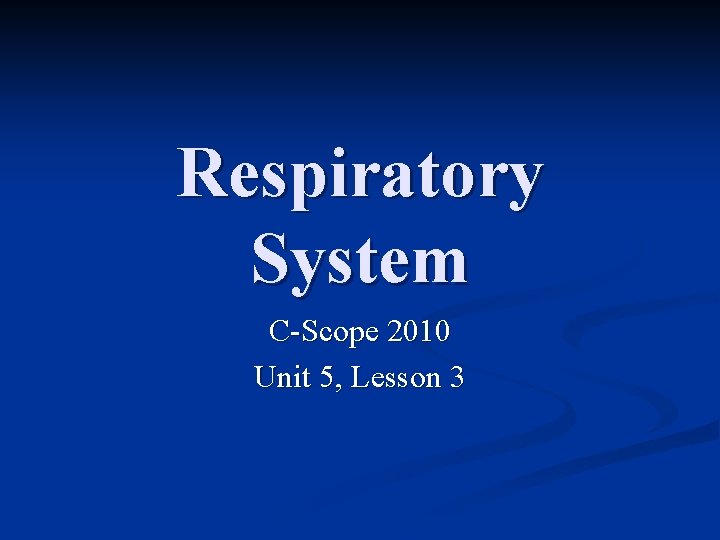 Respiratory System CScope 2010 Unit 5 Lesson 3