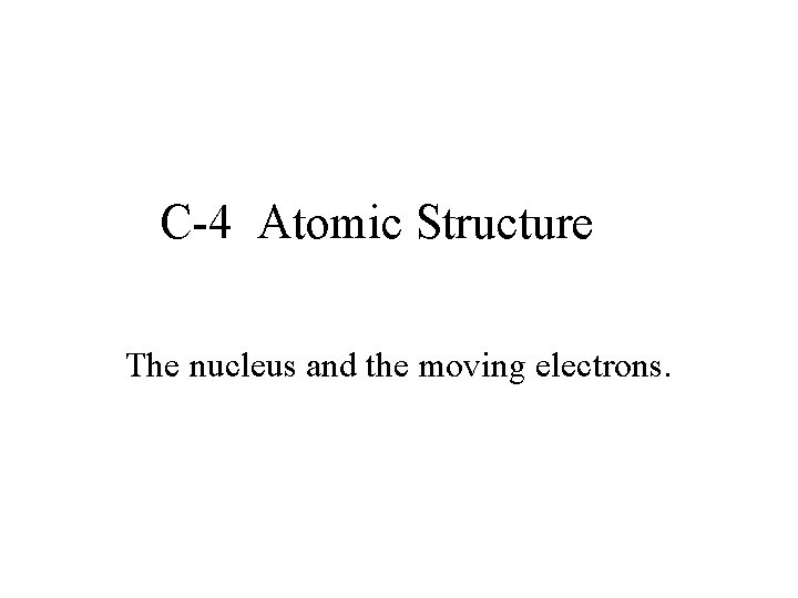 C4 Atomic Structure The nucleus and the moving