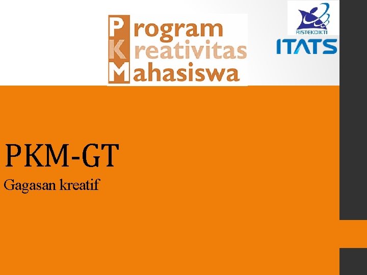 PKMGT Gagasan kreatif Penjelasan PKMGT PKMGT merupakan wahana