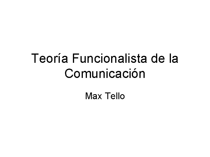 Teora Funcionalista de la Comunicacin Max Tello Origenes