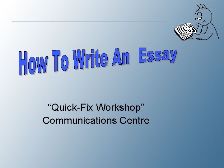 QuickFix Workshop Communications Centre The Essay Outline After