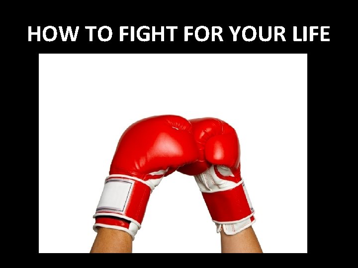 HOW TO FIGHT FOR YOUR LIFE FOR YOUR