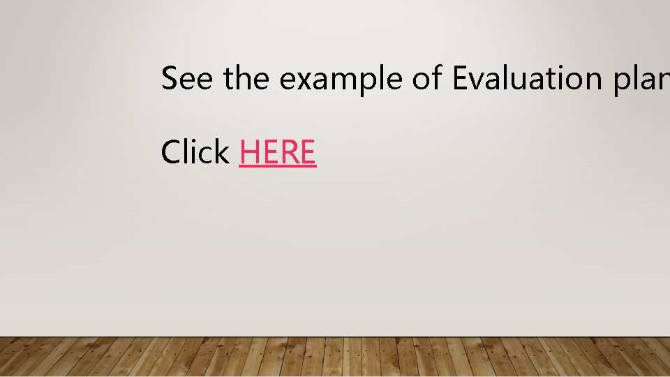 See the example of Evaluation plan Click HERE