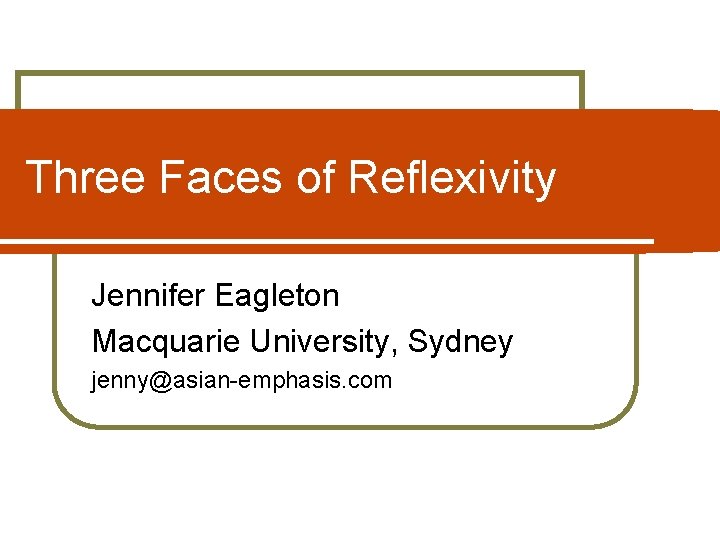 Three Faces of Reflexivity Jennifer Eagleton Macquarie University