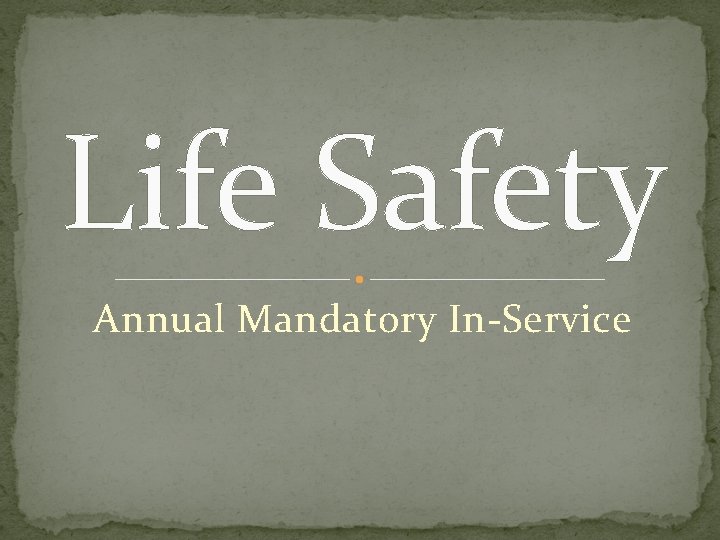 Life Safety Annual Mandatory InService GENERAL SAFETY Know