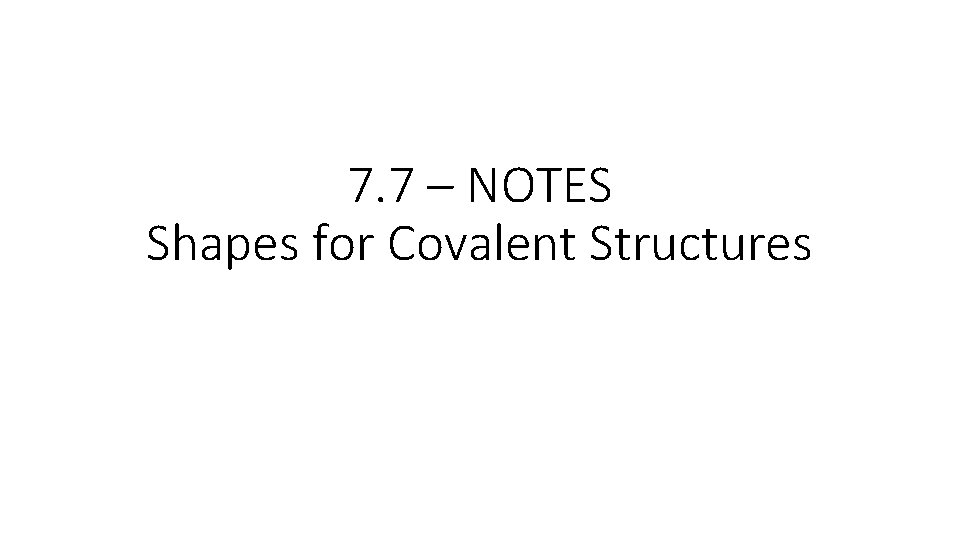 7 7 NOTES Shapes for Covalent Structures IV