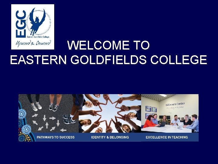 WELCOME TO EASTERN GOLDFIELDS COLLEGE DO I HAVE