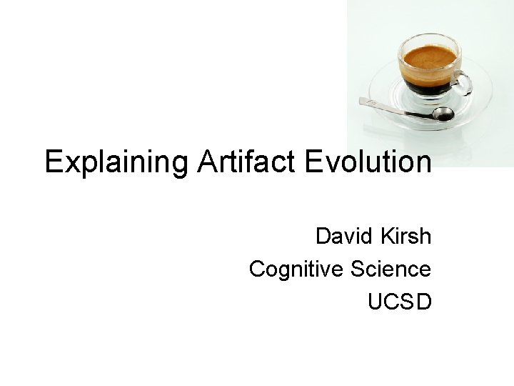 Explaining Artifact Evolution David Kirsh Cognitive Science UCSD