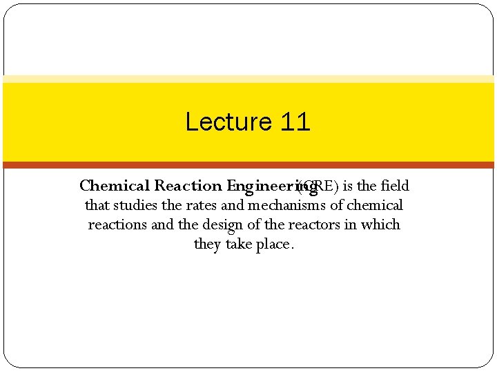 Lecture 11 Chemical Reaction Engineering CRE is the
