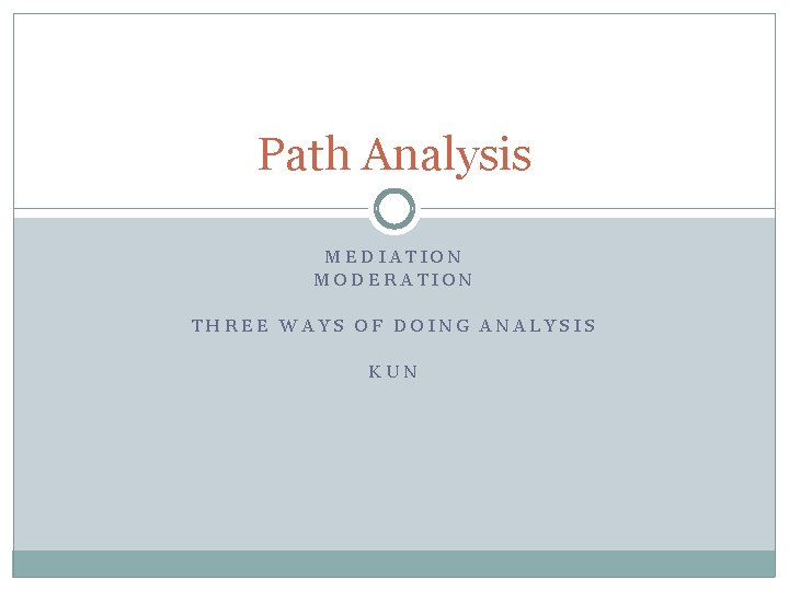 Path Analysis MEDIATION MODERATION THREE WAYS OF DOING