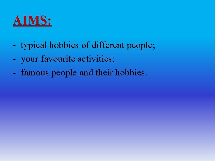 AIMS typical hobbies of different people your favourite