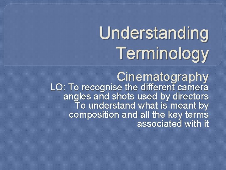 Understanding Terminology Cinematography LO To recognise the different