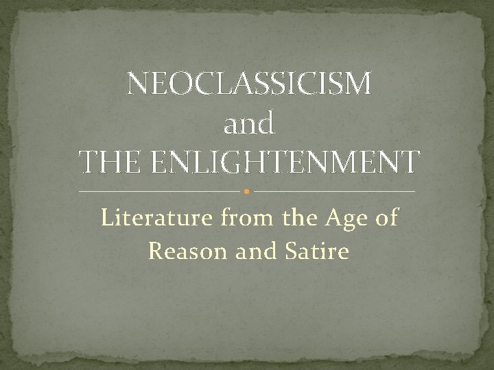 NEOCLASSICISM and THE ENLIGHTENMENT Literature from the Age