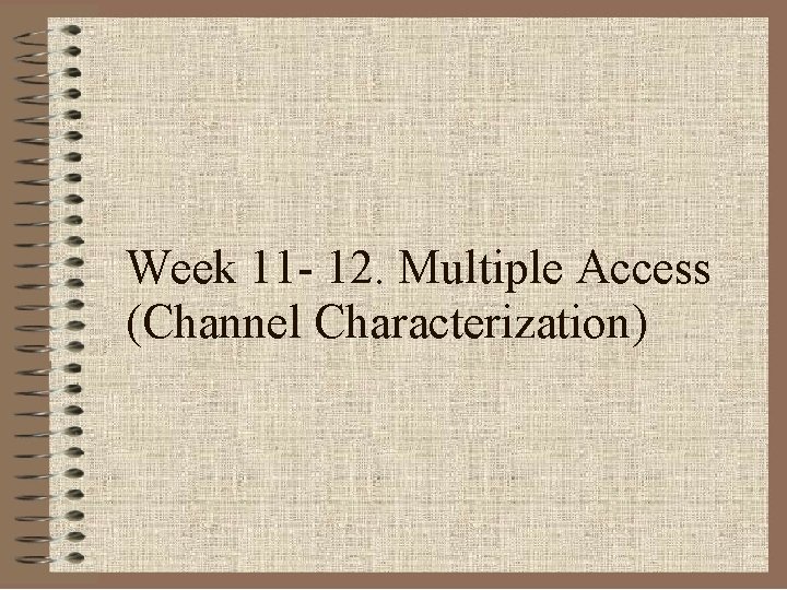 Week 11 12 Multiple Access Channel Characterization Contents