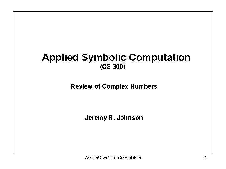 Applied Symbolic Computation CS 300 Review of Complex