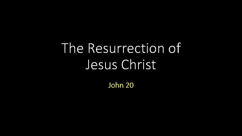 The Resurrection of Jesus Christ John 20 The