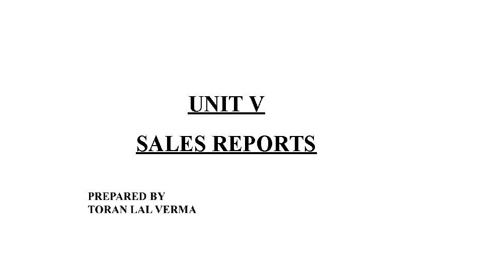 UNIT V SALES REPORTS SALES REPORT The fundamental