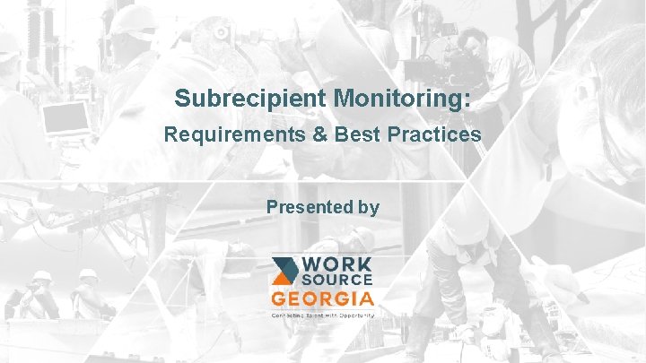 Subrecipient Monitoring Requirements Best Practices Presented by Welcome