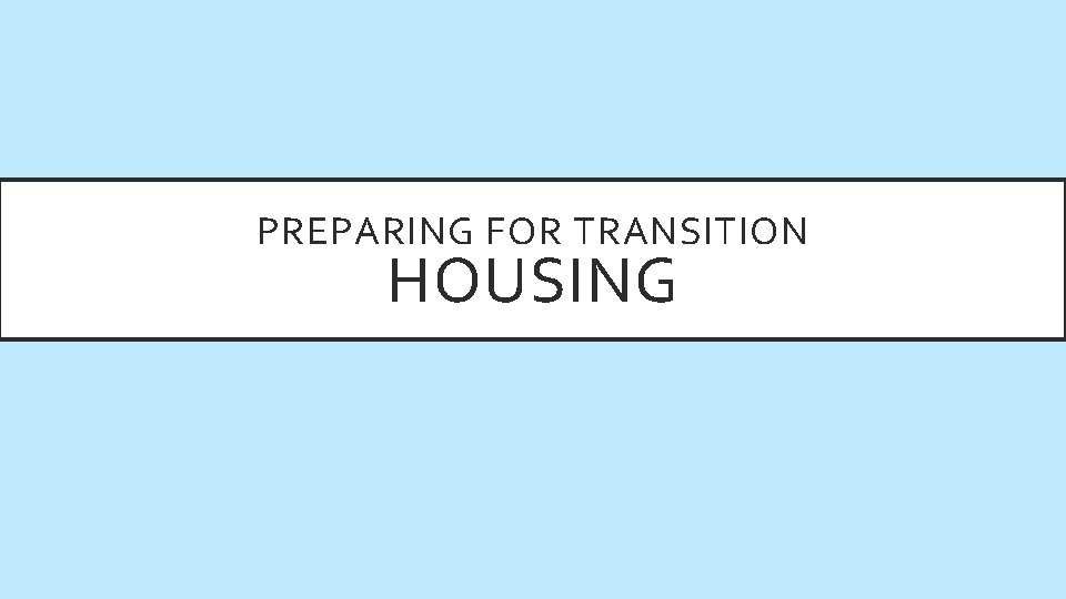 PREPARING FOR TRANSITION HOUSING OUR GOAL To meet