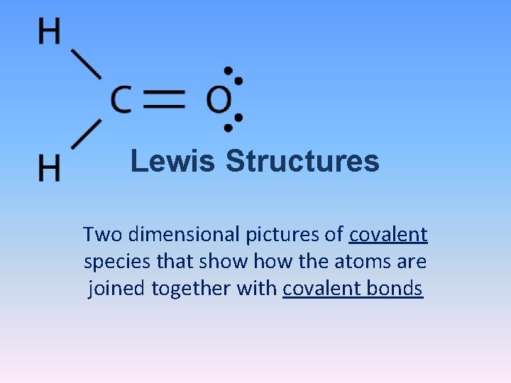 Lewis Structures Two dimensional pictures of covalent species