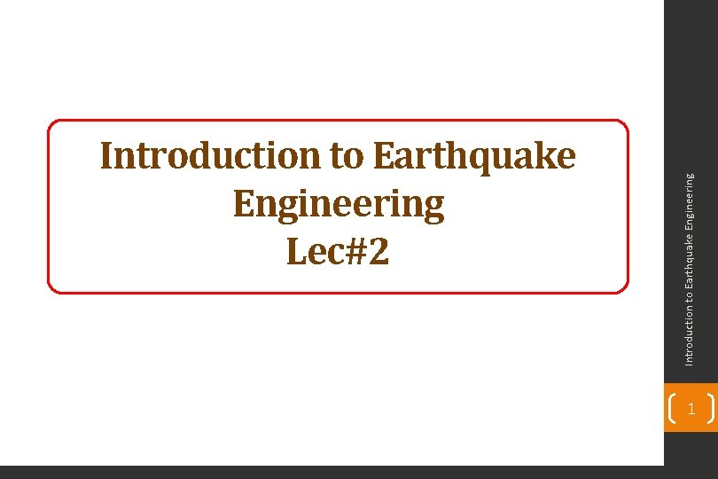 Introduction to Earthquake Engineering Lec2 1 List of