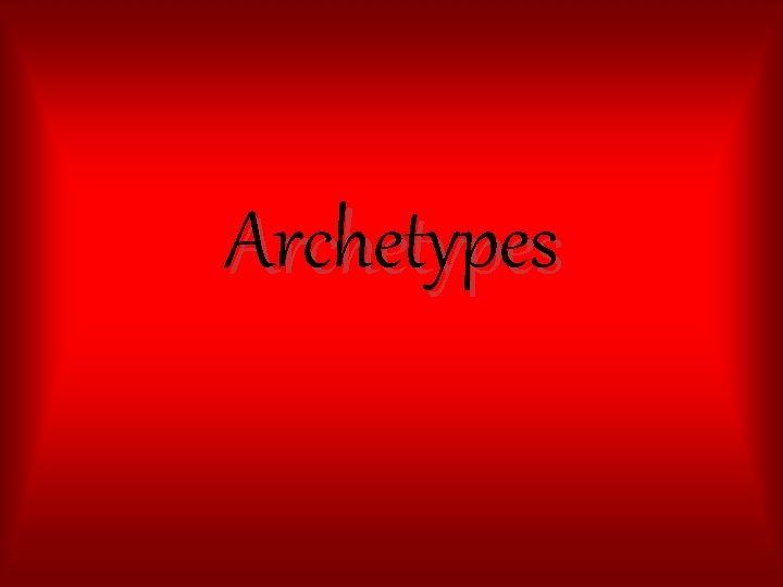 Archetypes Definition An archetype is a universal symbol