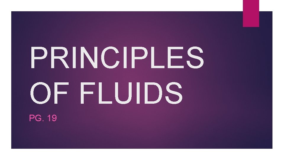 PRINCIPLES OF FLUIDS PG 19 FLUID A fluid