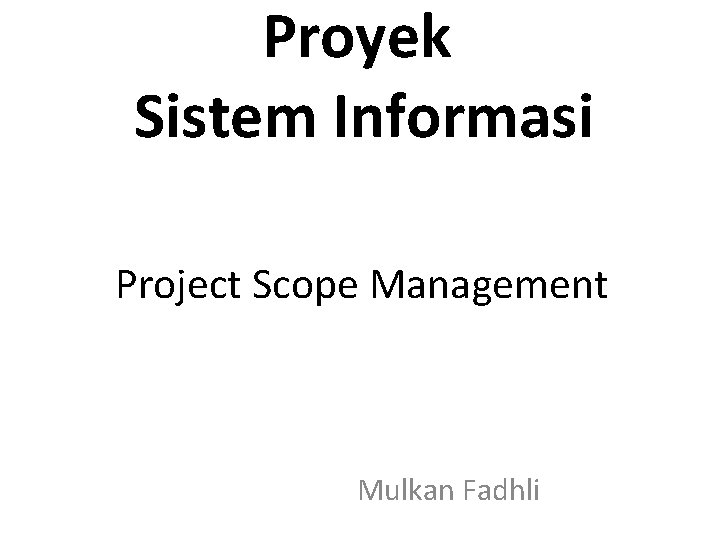 Proyek Sistem Informasi Project Scope Management Mulkan Fadhli