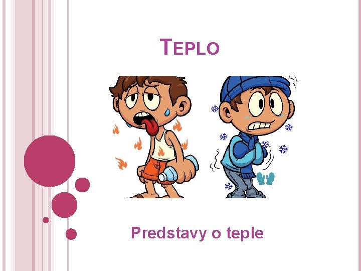TEPLO Predstavy o teple O JE TO TEPLO