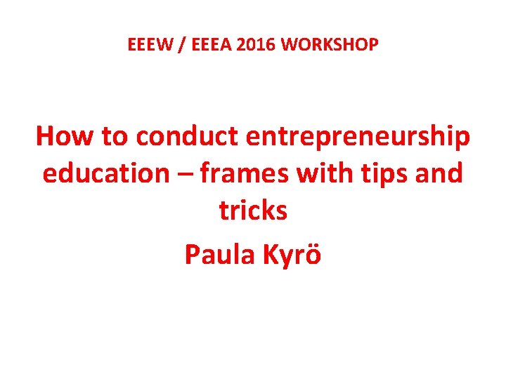 EEEW EEEA 2016 WORKSHOP How to conduct entrepreneurship