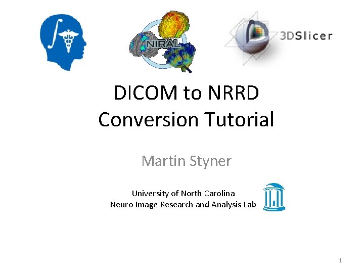DICOM to NRRD Conversion Tutorial Martin Styner University