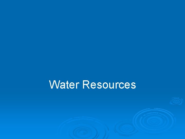 Water Resources Chapter Overview Questions Why is water
