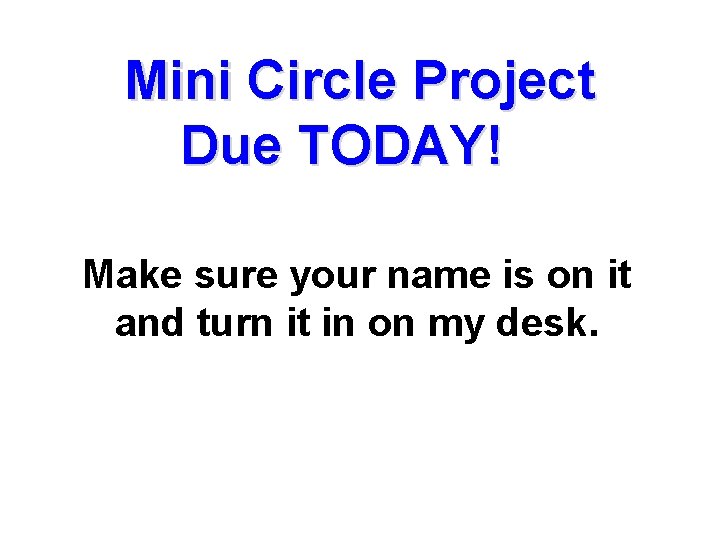 Mini Circle Project Due TODAY Make sure your
