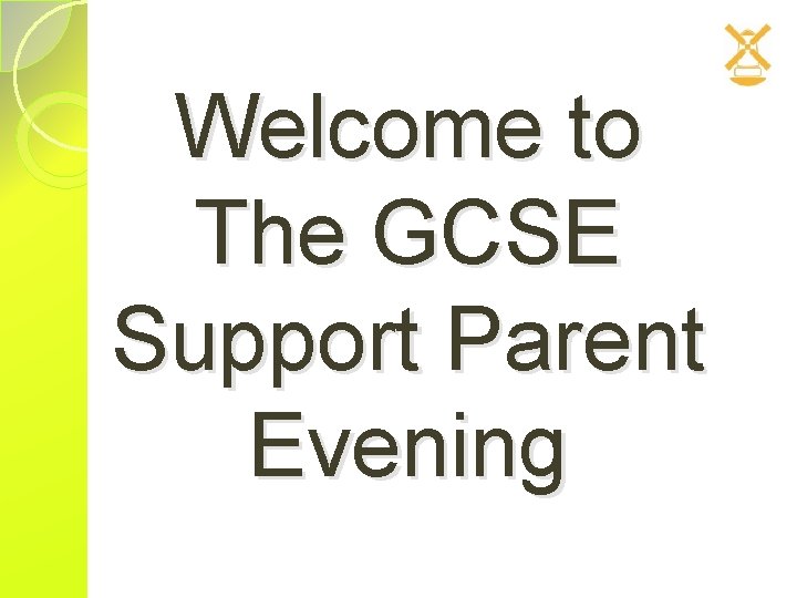 Welcome to The GCSE Support Parent Evening Welcome