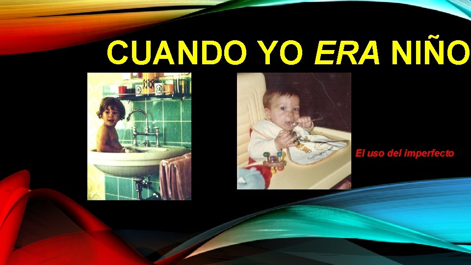 CUANDO YO ERA NIO El uso del imperfecto