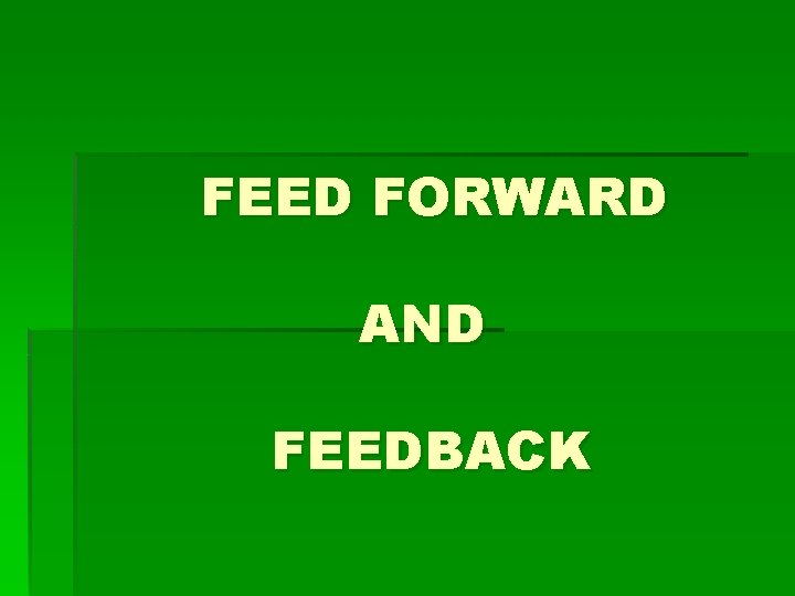 FEED FORWARD AND FEEDBACK FEED FORWARD Feedforward is
