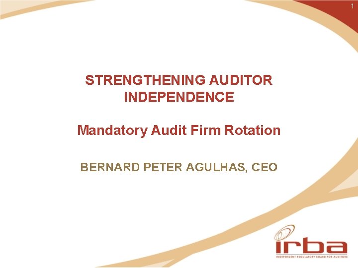 1 STRENGTHENING AUDITOR INDEPENDENCE Mandatory Audit Firm Rotation