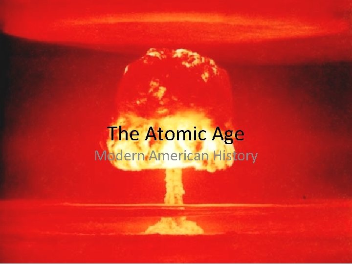 The Atomic Age Modern American History Political Effects