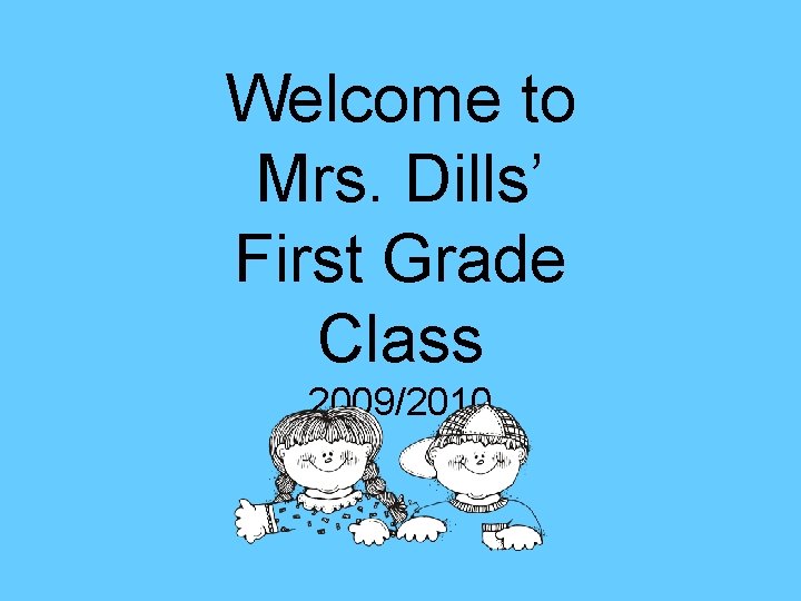 Welcome to Mrs Dills First Grade Class 20092010
