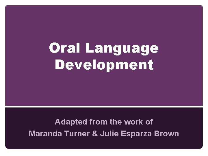 Oral Language Development Adapted from the work of