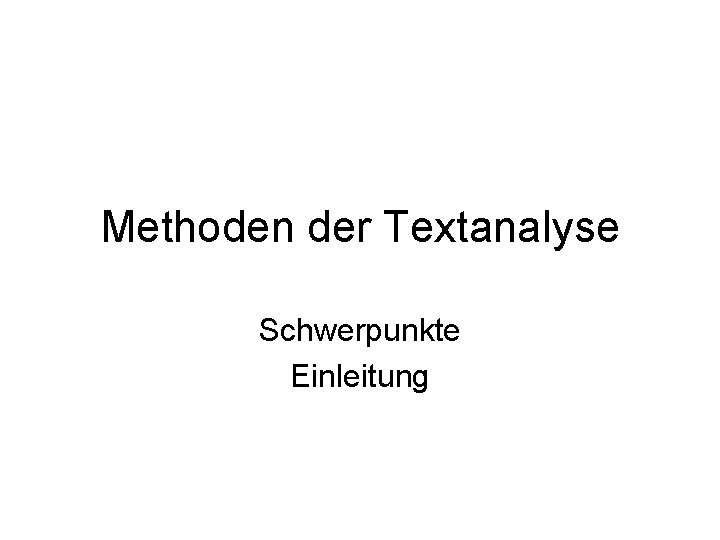 Methoden der Textanalyse Schwerpunkte Einleitung Konzeption 1 Was