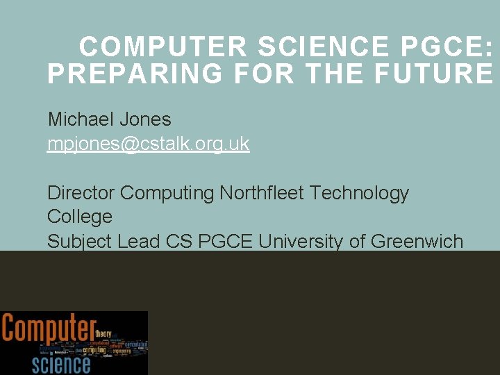 COMPUTER SCIENCE PGCE PREPARING FOR THE FUTURE Michael
