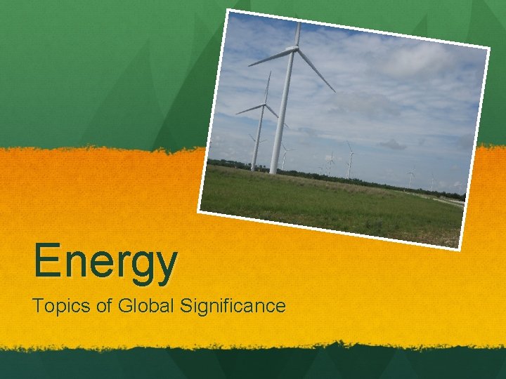 Energy Topics of Global Significance Why Energy Energy