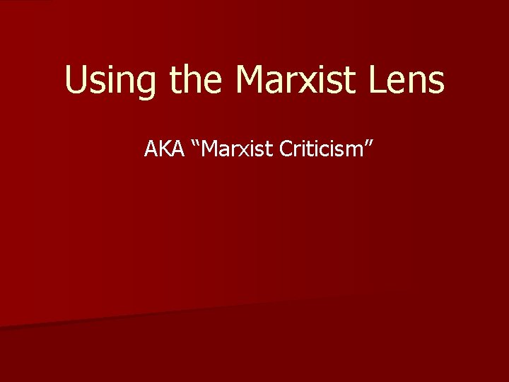 Using the Marxist Lens AKA Marxist Criticism Marx