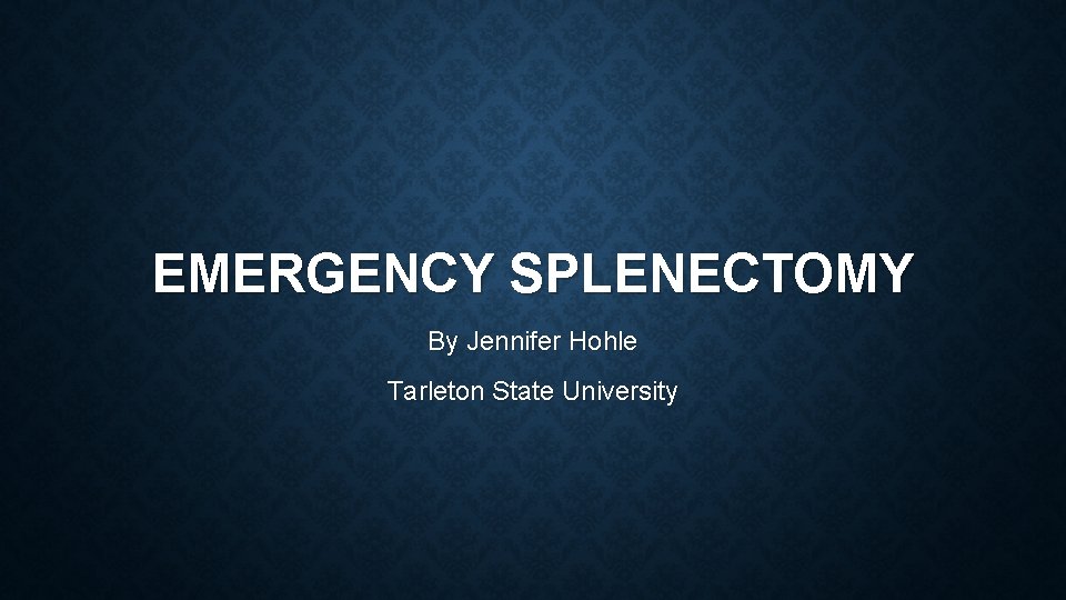 EMERGENCY SPLENECTOMY By Jennifer Hohle Tarleton State University