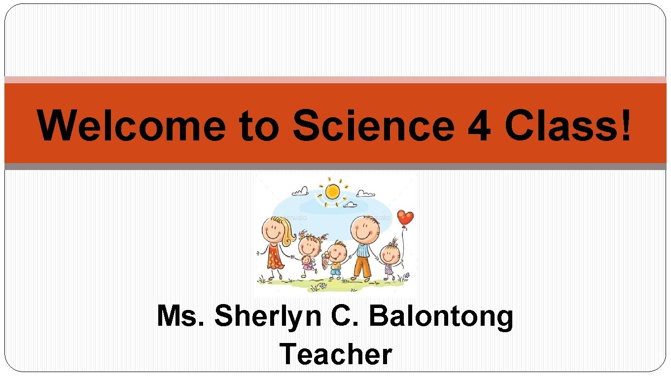Welcome to Science 4 Class Ms Sherlyn C